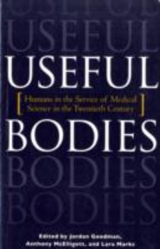 Useful Bodies : Humans in the Service of Medical Science in the ...