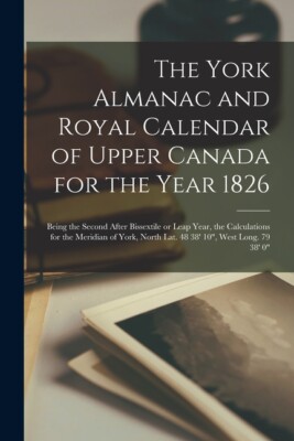 The York Almanac And Royal Calendar Of Upper Canada For The Year 1826 ...