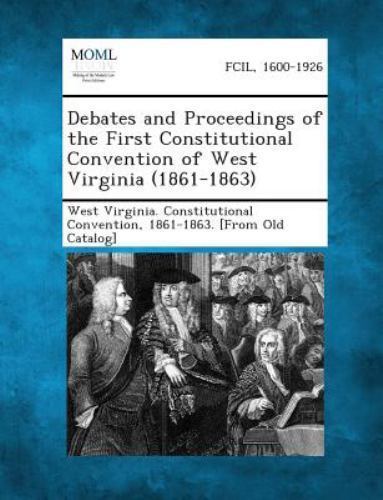 Debates and Proceedings of the First Constitutional Convention of West ...