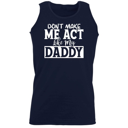 Dont Make Me Act Like My Daddy - Funny Muscle Singlet Vest Unisex Tank Top | eBay Australia