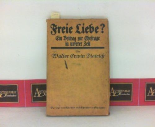 Freie Liebe ? - Ein Beitrag zur Ehefrage in unserer Zeit. Dietrich ...