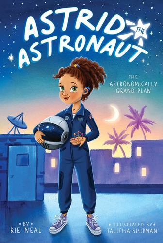 The Astronomically Grand Plan (1) (Astrid the Astronaut) by Neal, Rie ...