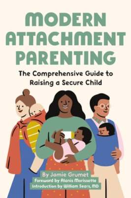 Modern Attachment Parenting: The Comprehensive Guide to Raising a ...