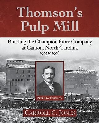 Thomson's Pulp Mill: Building the Champion Fibre Company at Canton ...