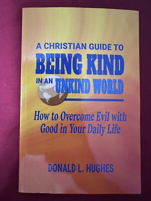 A CHRISTIAN GUIDE TO BEING KIND IN AN UNKIND WORLD OVERCOME EVIL WITH ...