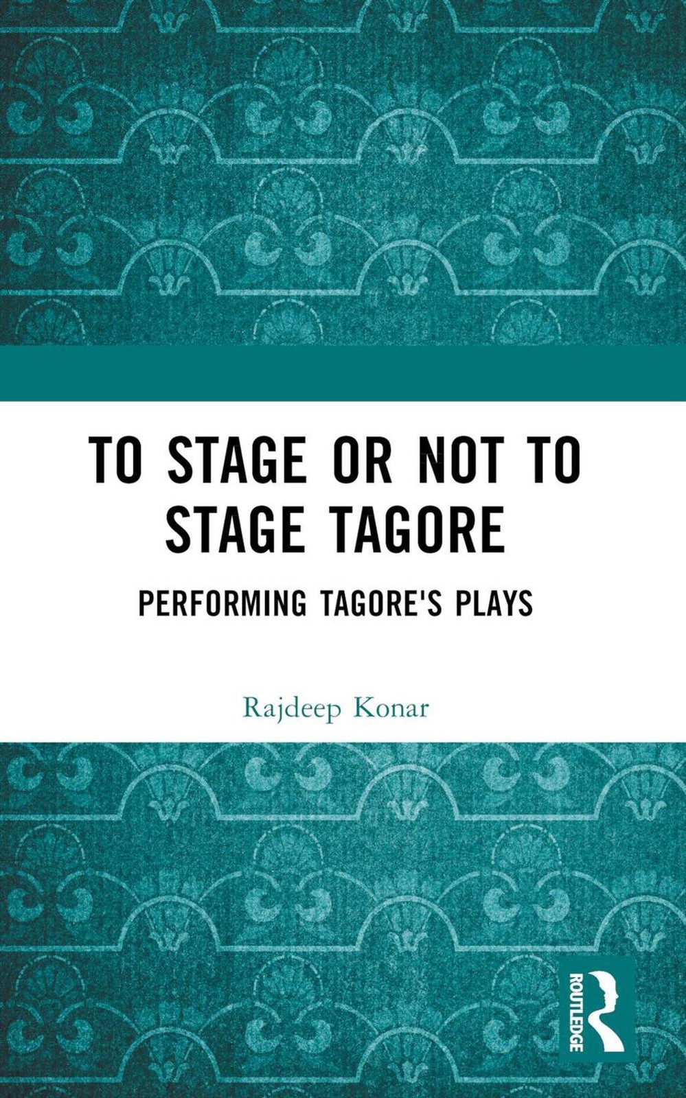 To Stage or Not to Stage Tagore: Performing Tagore's Plays by Konar ...