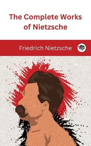 Friedrich Nietzsche The Complete Works of Nietzsche (Paperback) (UK ...