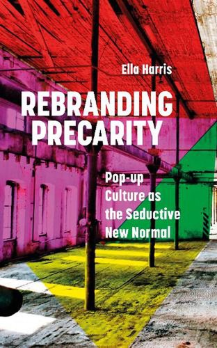 Rebranding Precarity: Pop-up Culture as the Seductive New Normal by ...