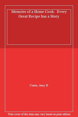 Memoirs of a Home Cook: Every Great Recipe has a Story, Currie ...