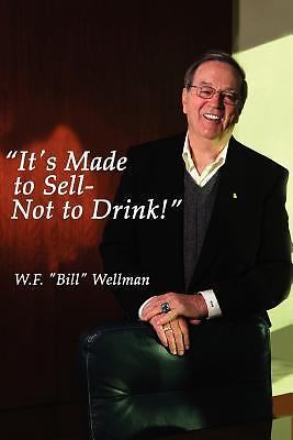 It's Made to Sell- Not to Drink! by W. F. "Bill" Wellman (2006, Trade ...
