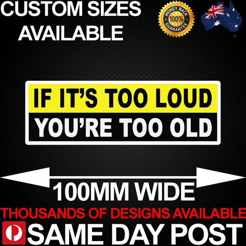 IF IT'S TOO LOUD, YOU'RE TOO OLD 100mm Wide Vinyl Car Sticker Decal ...