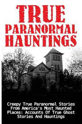 True Paranormal Hauntings: Creepy True Paranormal Stories From America ...