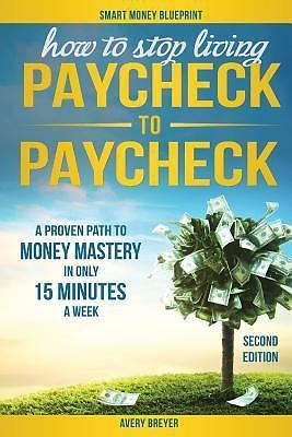 How to Stop Living Paycheck to Paycheck: A proven path to money mastery ...