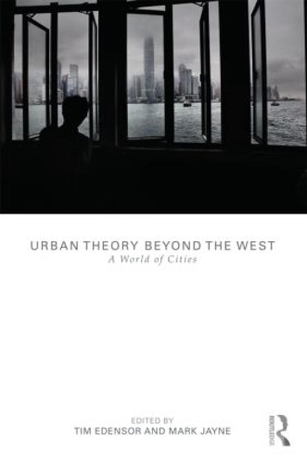 Urban Theory Beyond the West: A World of Cities by Mark Jayne, Tim ...