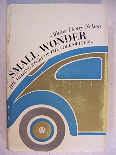 SMALL WONDER: THE AMAZING STORY OF THE VOLKSWAGEN By Walter Henry ...