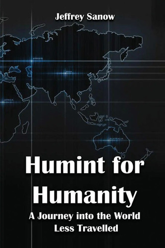 HUMINT FOR HUMANITY A Journey into the World Less Travelled Jeffrey ...