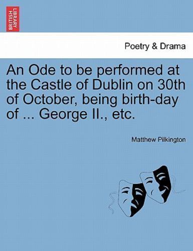 Ode to Be Performed at the Castle of Dublin on 30th of October, Being ...