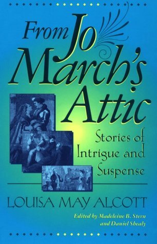 FROM JO MARCH'S ATTIC: STORIES OF INTRIGUE AND SUSPENSE By Louisa May Alcott 9781555531775 | eBay