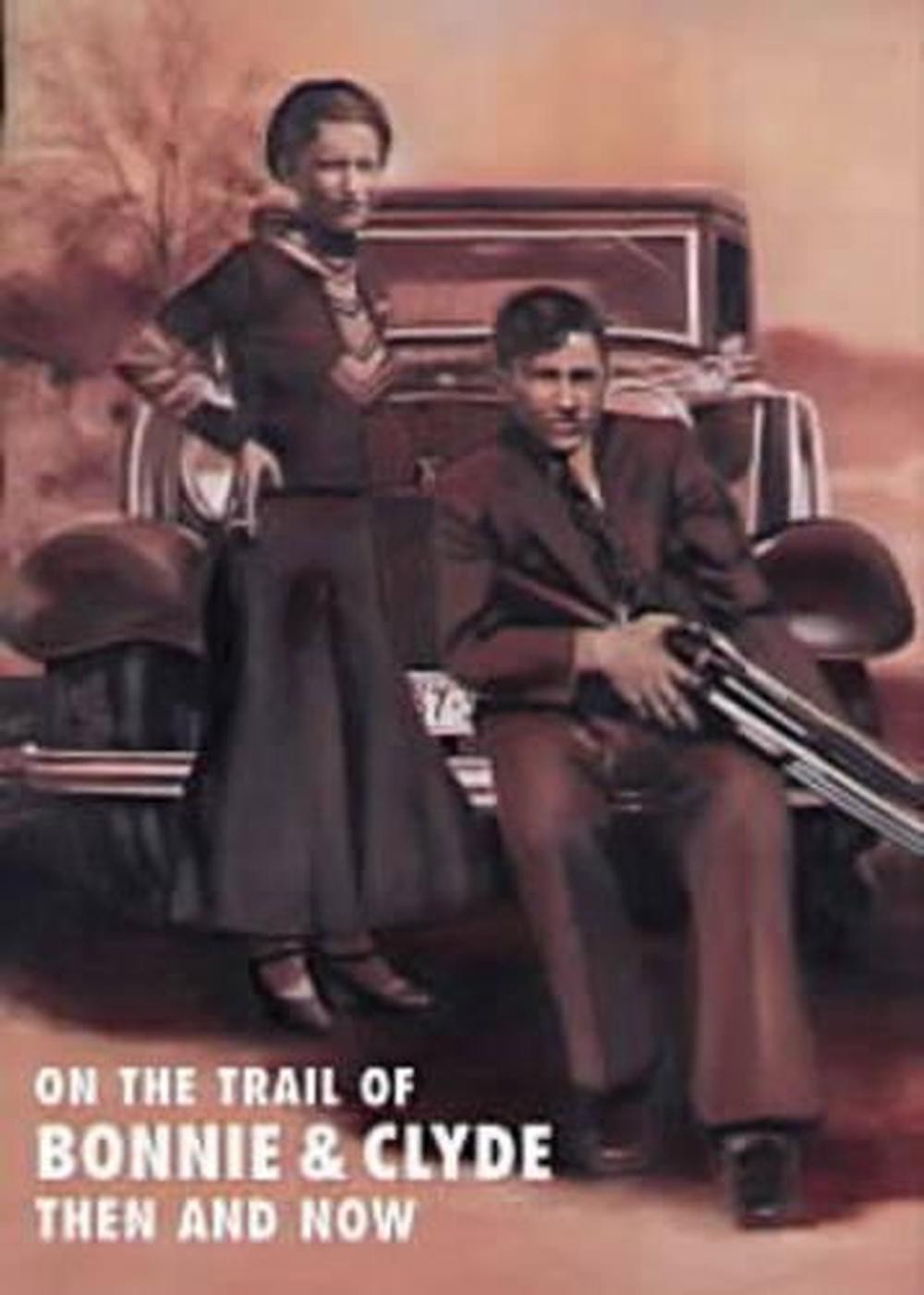 On the Trail of Bonnie and Clyde: Then and Now by Winston G. Ramsey ...