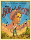 When Bob Met Woody: The Story of the Young Bob Dylan by Gary Golio: New ...