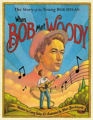 When Bob Met Woody: The Story of the Young Bob Dylan by Gary Golio: New ...