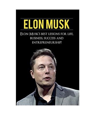 Elon Musk: Elon Musk's Best Lessons for Life, Business, Success and ...