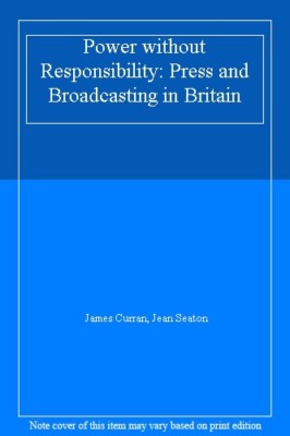 Power without Responsibility: Press and Broadcasting in Britain ...