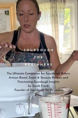 Sourdough for Beginners: The Ultimate Companion for Sourdough Bakers by ...