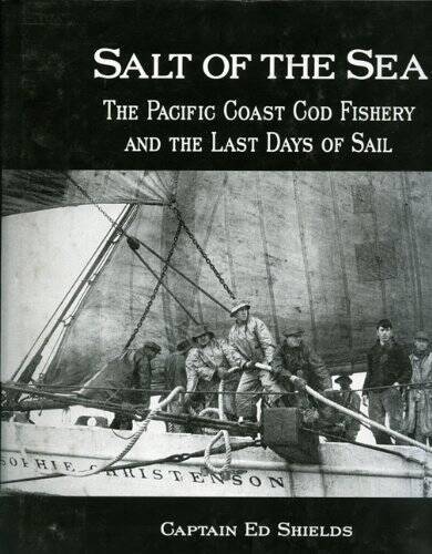 Salt of the Sea: The Pacific Coast Cod Fishery and the Last Days of ...