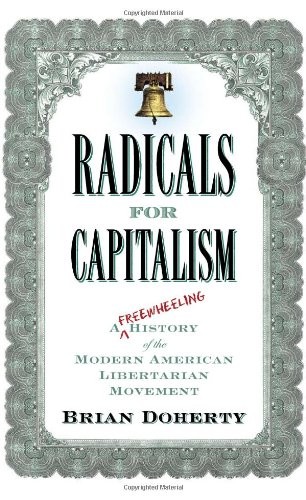 RADICALS FOR CAPITALISM: A FREEWHEELING HISTORY OF THE By Brian Doherty ...
