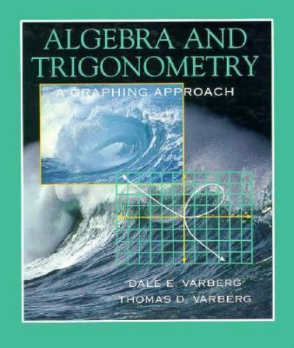 Algebra and Trigonometry : A Graphing Approach by Thomas D. Varberg and ...