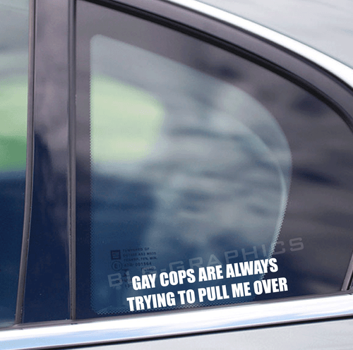 gay cops are always trying to pull me over decal sticker window bumper ...