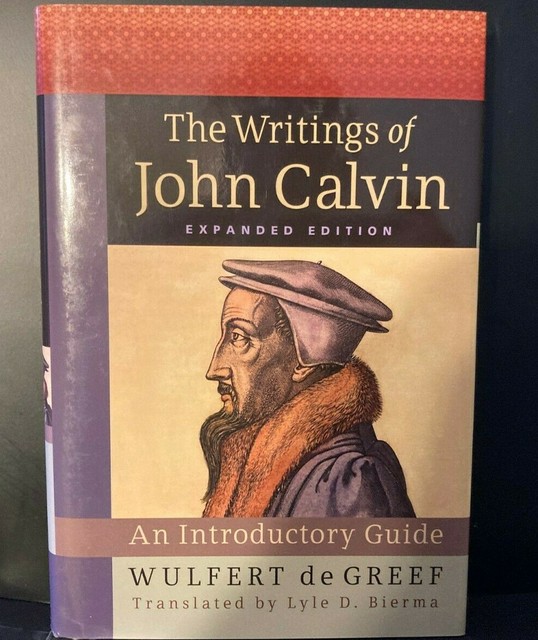 The Writings of John Calvin, Expanded Edition : An Introductory Guide ...