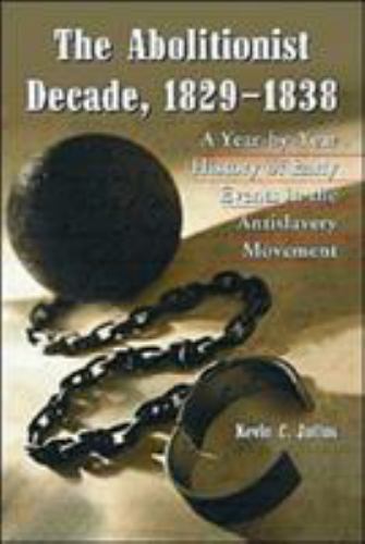 Abolitionist Decade, 1829-1838 : A Year-By-Year History of Early Events ...