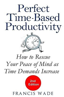 Perfect Time-Based Productivity How Rescue Your Peace Mind by Wade ...