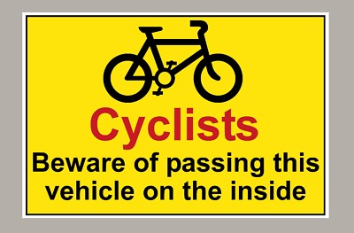 1 X CYCLISTS BEWARE OF PASSING THIS VEHICLE ON THE INSIDE STICKER SIGN ...