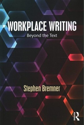 Workplace Writing : Beyond the Text, Paperback by Bremner, Stephen ...