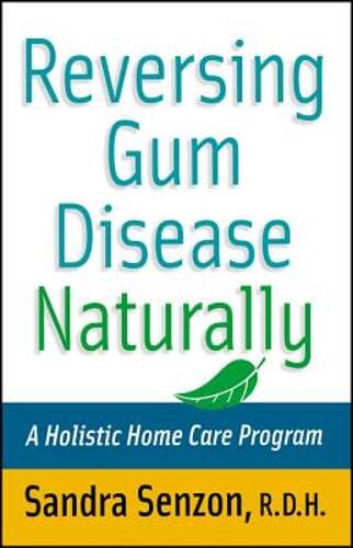 Reversing Gum Disease Naturally: A Holistic Home Care Program by Sandra ...