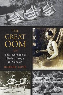The Great Oom: The Improbable Birth of Yoga in America - Hardcover ...