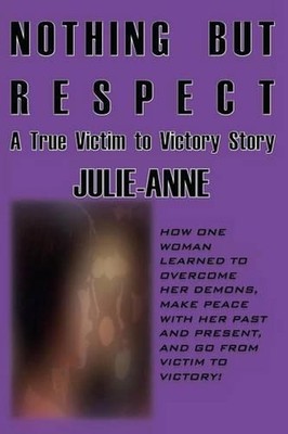 Nothing but Respect: A True Victim to Victory Story by Julie-Anne ...