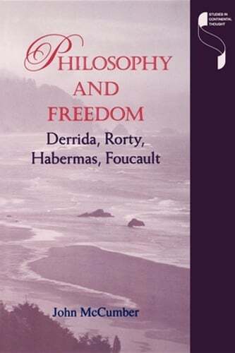 Philosophy and Freedom: Derrida, Rorty, Habermas, Foucault by John ...