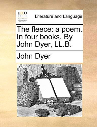 The fleece: a poem. In four books. By John Dyer, LL.B. 9781170115268| eBay