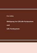 Sättigung im Cielab-Farbsystem und Lsh-Farbsystem von Eva Lübbe (2011, Taschenbuch) online ...