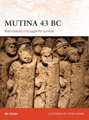 Mutina 43 BC: Mark Antony's struggle for survival (Campaign) by Fields ...