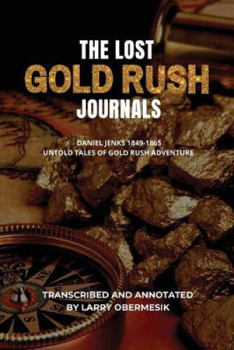The Lost Gold Rush Journals: Daniel Jenks 1849-1865 by Obermesik, Larry ...