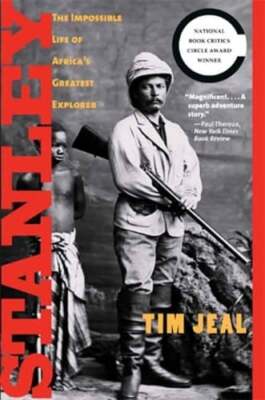Stanley: The Impossible Life of Africa's Greatest Explorer by Tim Jeal ...