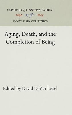 Anniversary Collection: Aging, Death, and the Completion of Being by ...