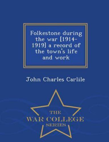 Folkestone During the War [1914-1919] a Record of the Town's Life and ...