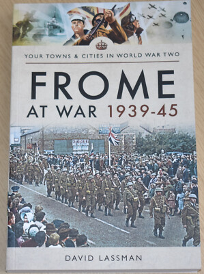 FROME HISTORY WW2 Somerset Home Front Second World War NEW Soldiers ...