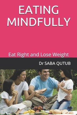Eating Mindfully: Eat Right and Lose Weight by Dr Saba Qutub Paperback ...